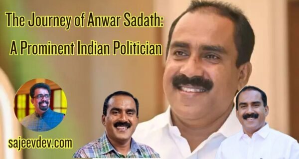 The Journey of Anwar Sadath: A Prominent Indian Politician